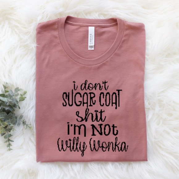 Tops | I Dont Sugar Coat Shit Im Not Willy Wonka Tshirt | Poshmark